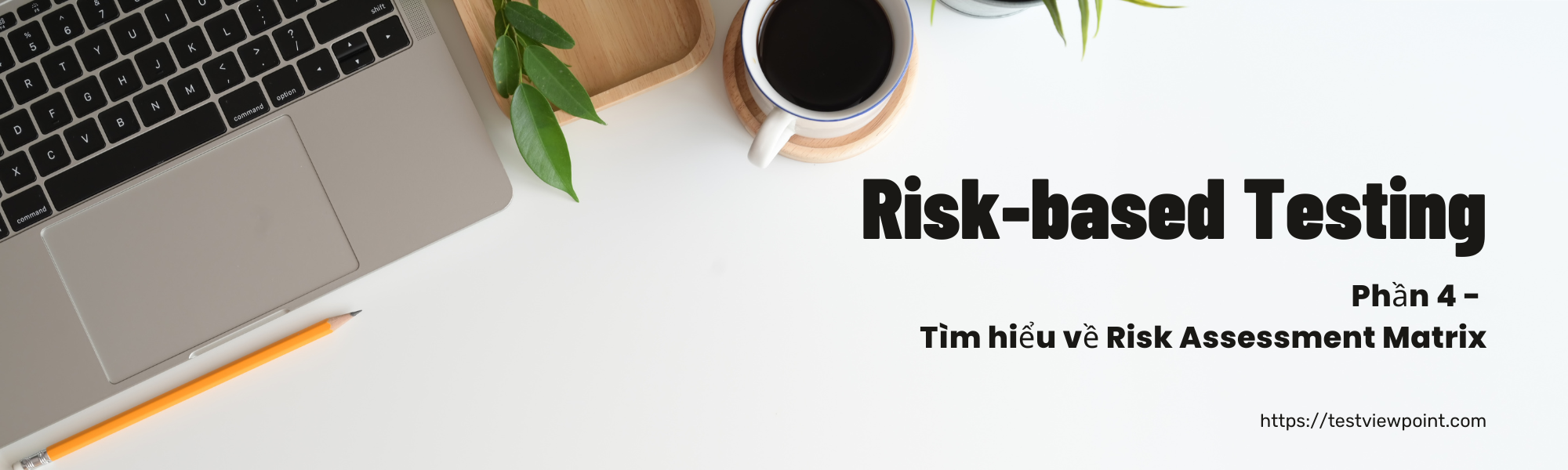 Risk-based Testing:Phần 4 – Tìm hiểu về Risk Assessment Matrix