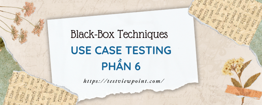 Black-Box Testing: Use Case Testing (Phần 6)
